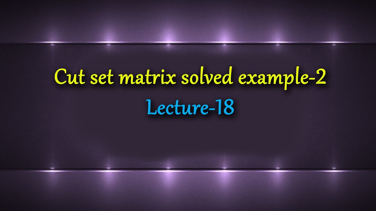 cut set matrix solved example problem-2 | Lecture-18 | - YouTube