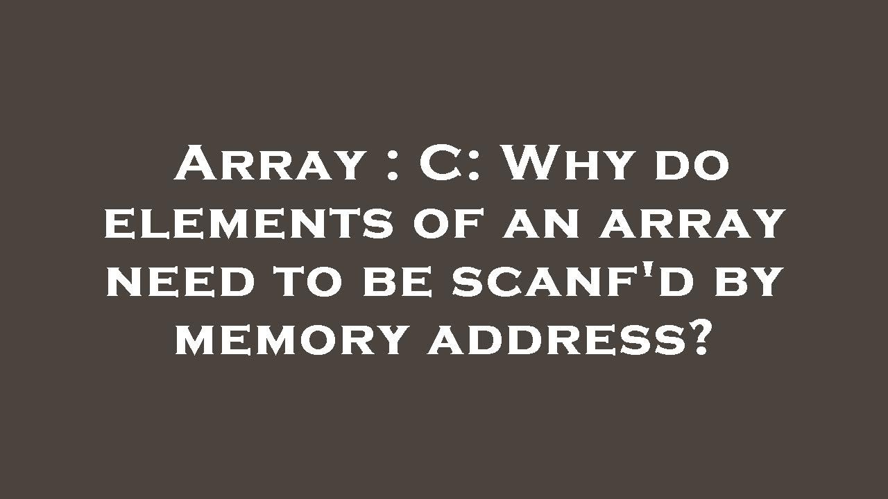 Array C Why Do Elements Of An Array Need To Be Scanf d By Memory Array C Why Do Elements Of An Array Need To Be Scanf d By Memory