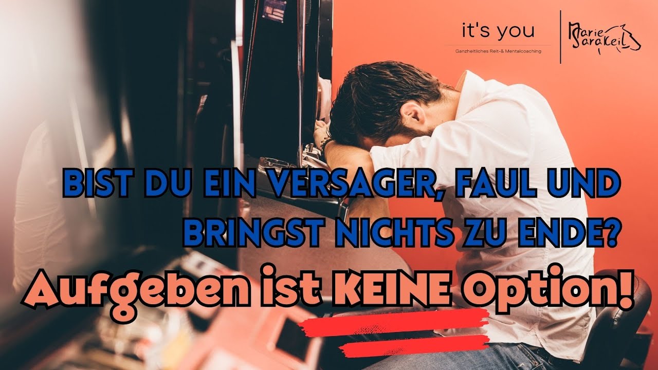 Bist du ein Versager, faul und bringst nichts zu Ende? Aufgeben ist ...