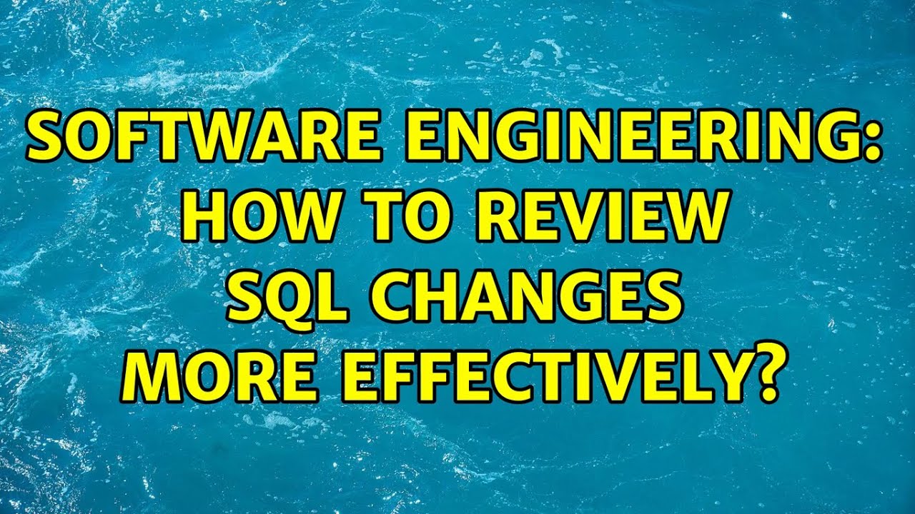 Software Engineering: How to review sql changes more effectively? (4 ...