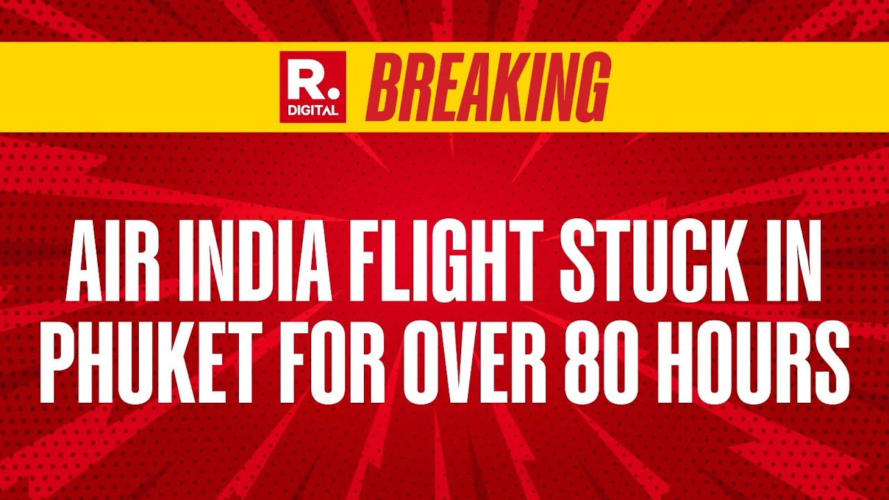 Breaking News: Air India Flight Stuck In Phuket For Over 80 Hours ...