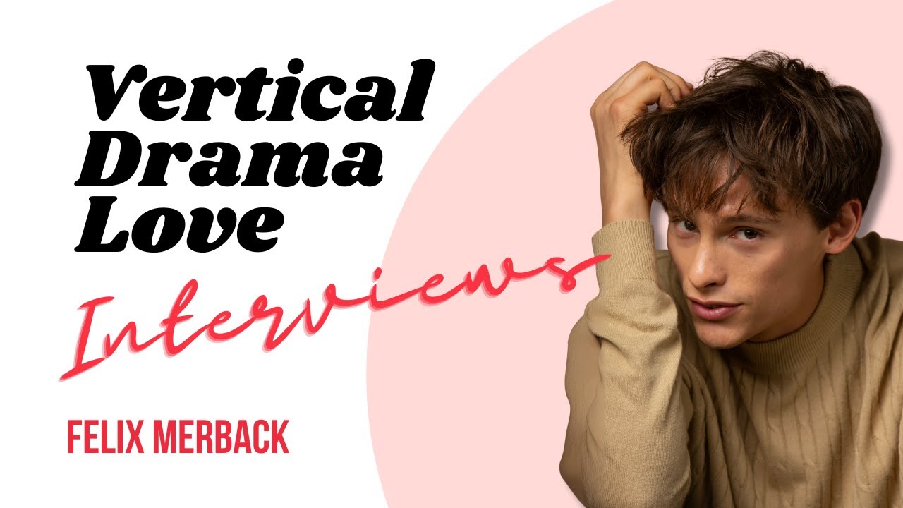 Felix Merback On How Vertical Dramas Are Changing Acting & Storytelling ...