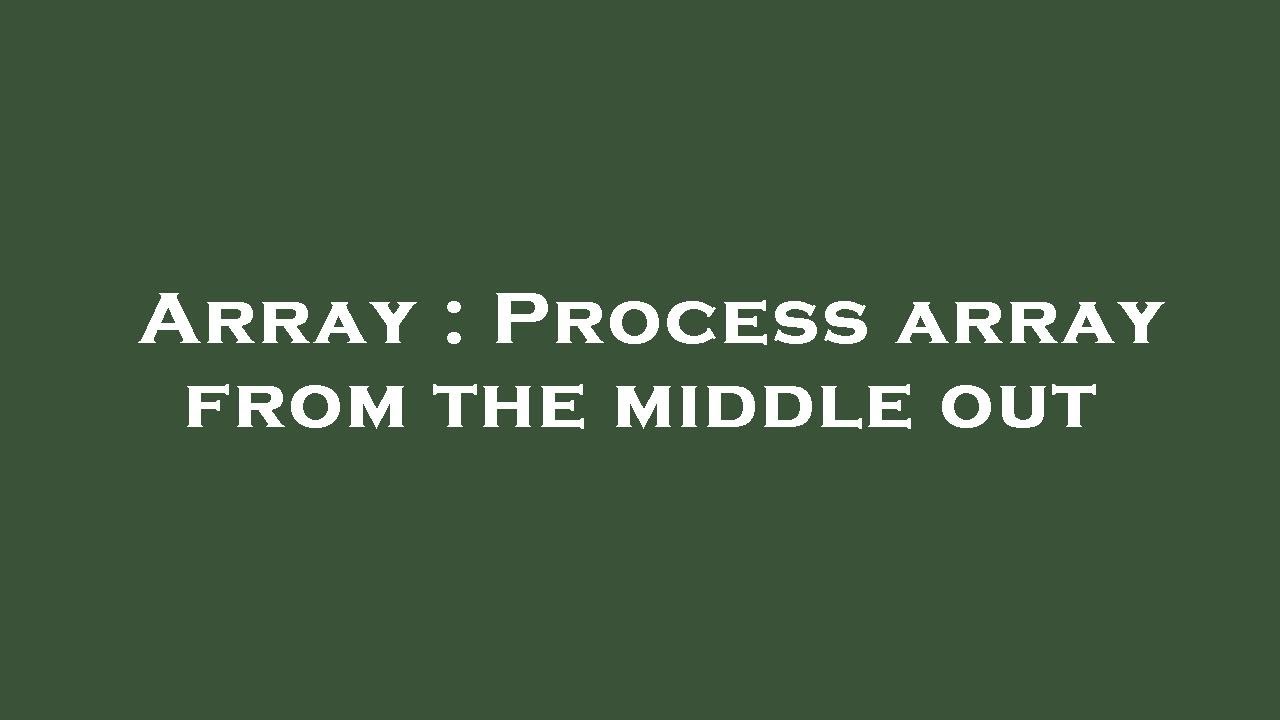 Array : Process array from the middle out - YouTube