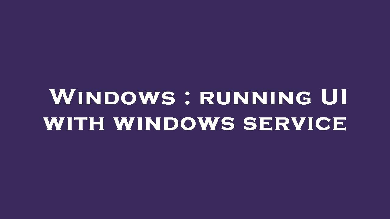 Windows : running UI with windows service - YouTube