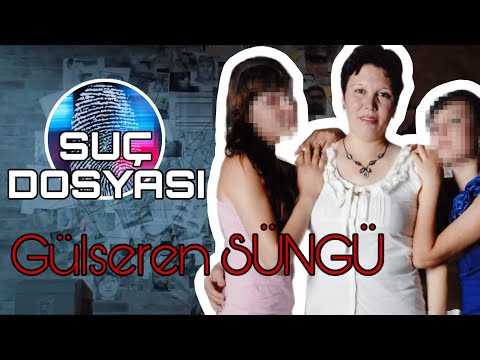 Suç Dosyası | Gülseren SÜNGÜ | Kriminal | Aile | Anne | Kız |