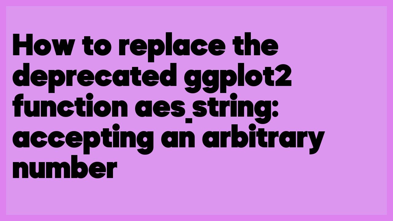 How To Replace The Deprecated Ggplot2 Function Aesstring Accepting An Arbitrar 1 Answer 9673