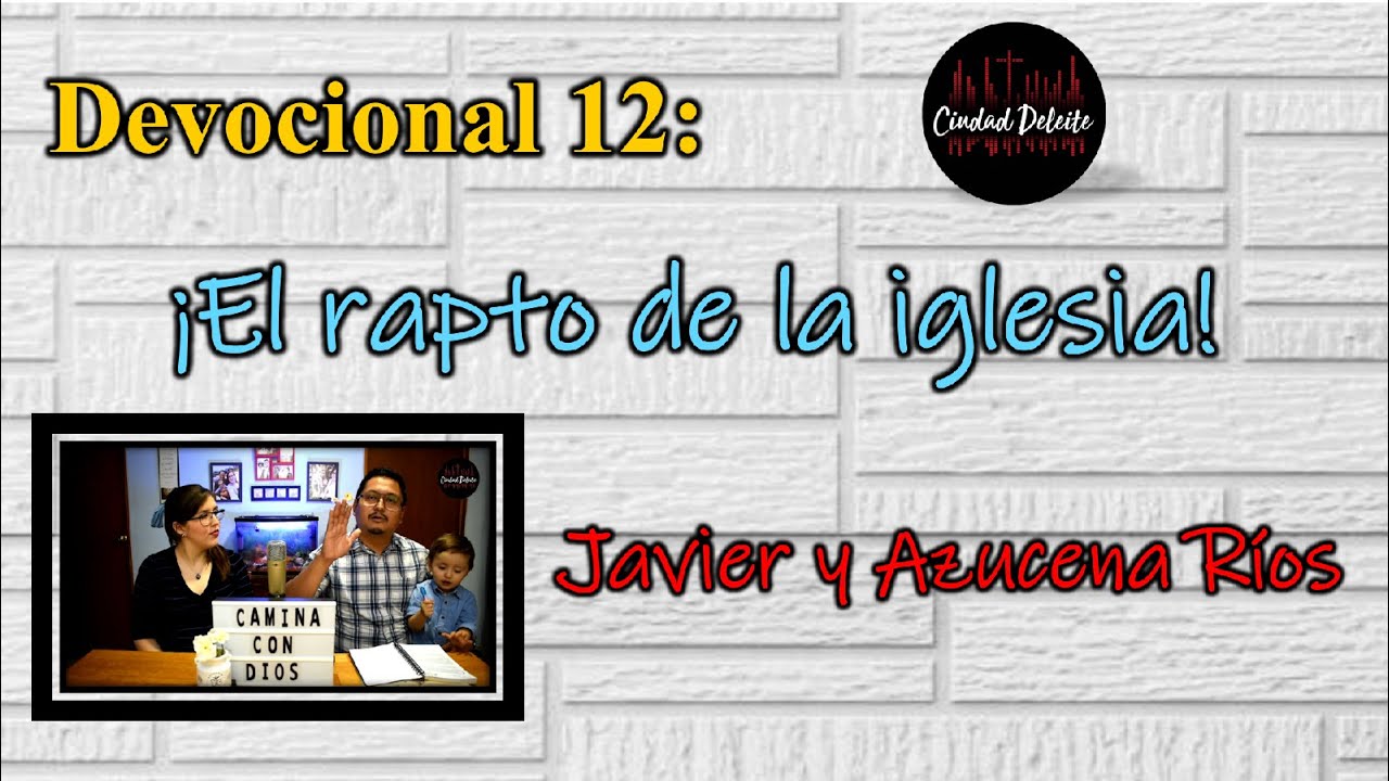 Devocional Cp.12 "El rapto de la iglesia" - Javier y Azucena Ríos ...