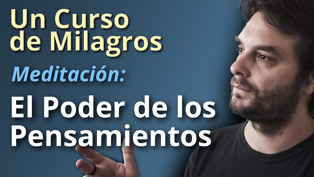 Un Curso de Milagros - El poder de los Pensamientos - Meditación - YouTube