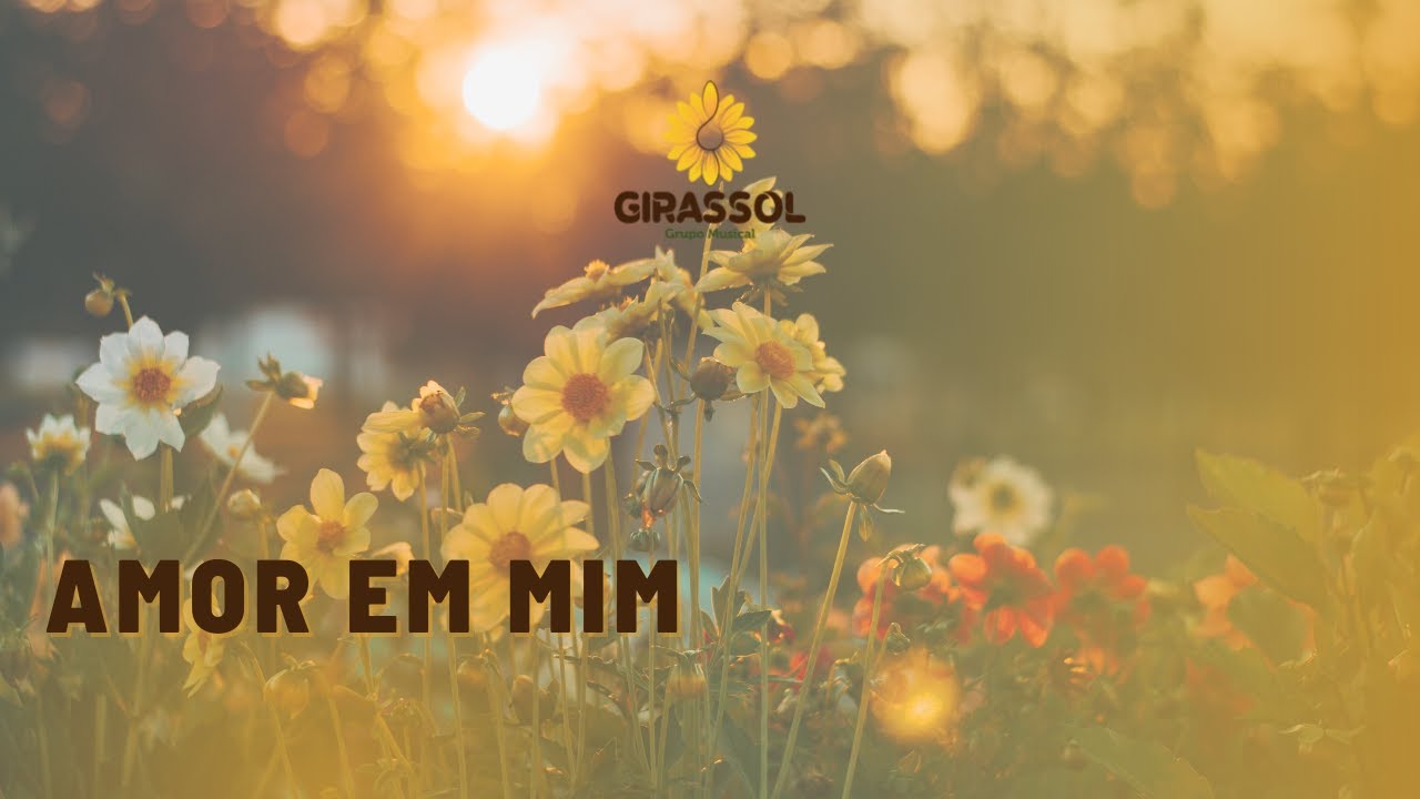 Amor em Mim - Grupo Musical Girassol - YouTube