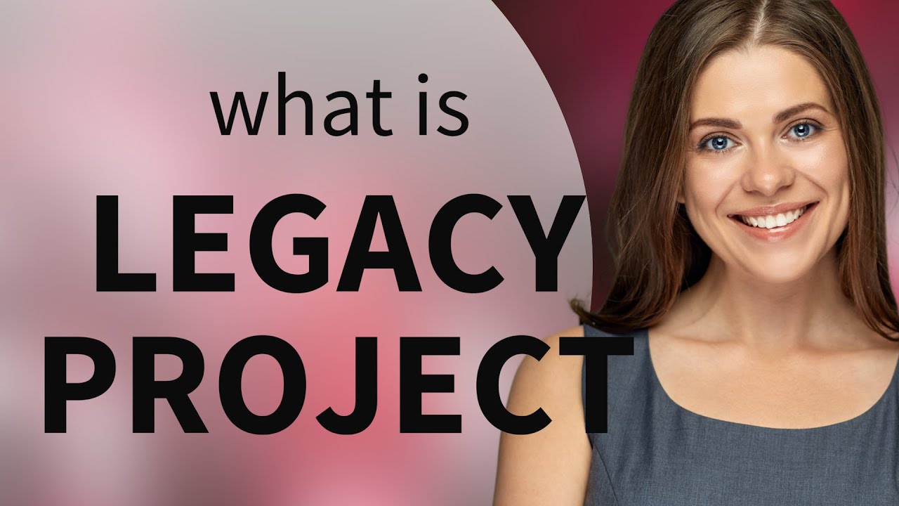 Understanding Legacy Projects A Guide To Their Meaning And understanding-legacy-projects-a-guide-to-their-meaning-and