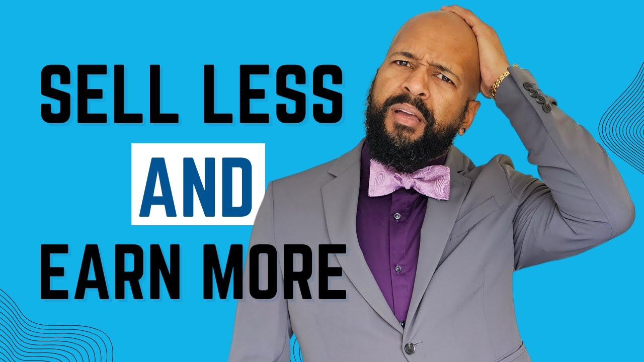Why Selling Less Will Help You Earn More - YouTube