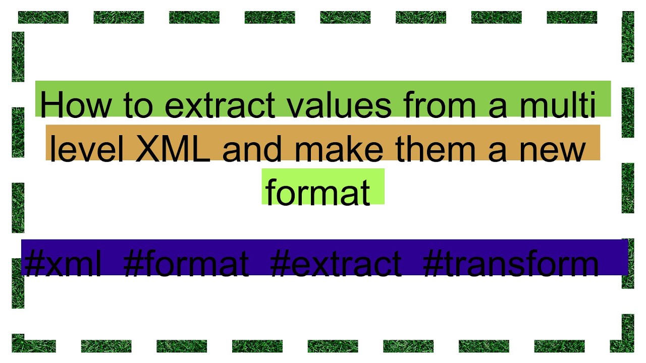 How To Extract Values From A Multi Level Xml And Make Them A New Format Youtube