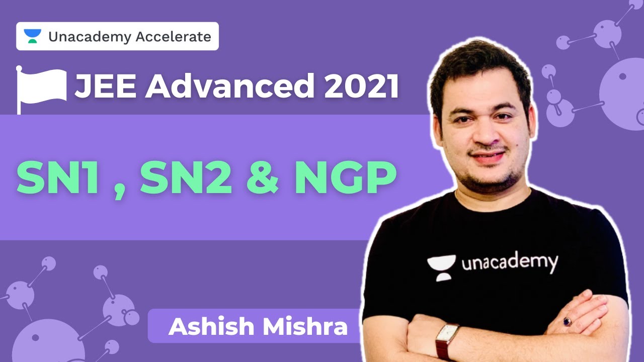 SN1 SN2 & NGP | JEE Advanced 2021 | Ashish Mishra | Accelerate - YouTube