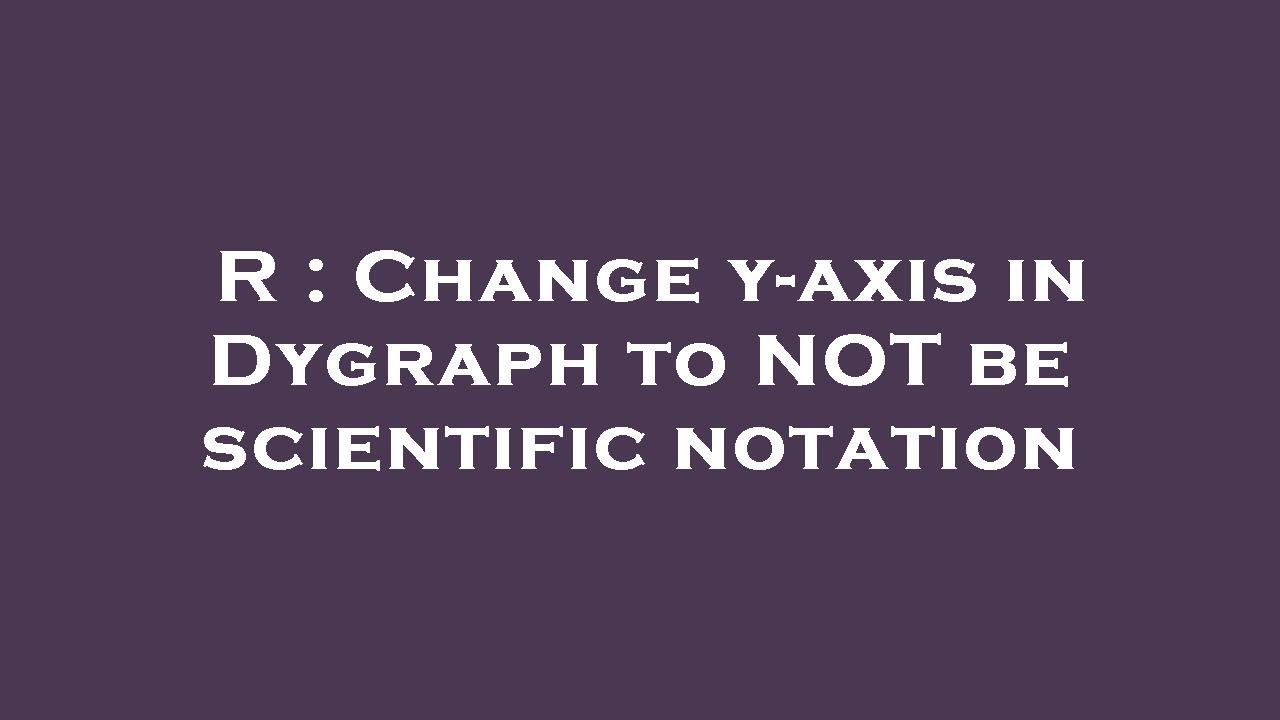 R : Change y-axis in Dygraph to NOT be scientific notation - YouTube