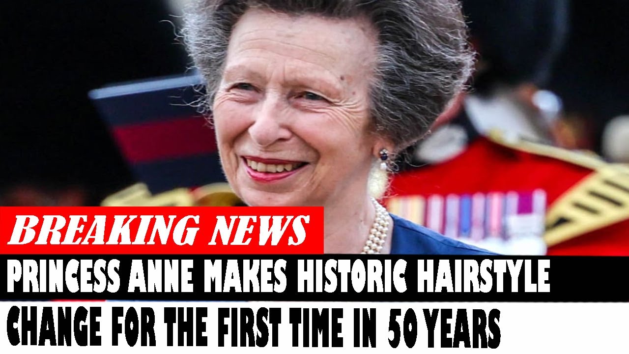 Princess Anne Makes Historic Hairstyle Change For The First Time In 50 ...
