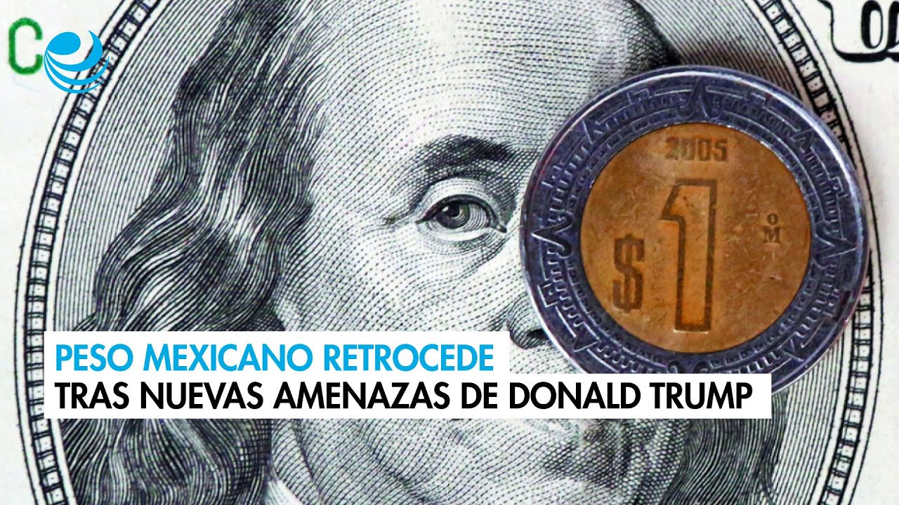 Peso mexicano retrocede tras nuevas amenazas de Donald Trump - YouTube