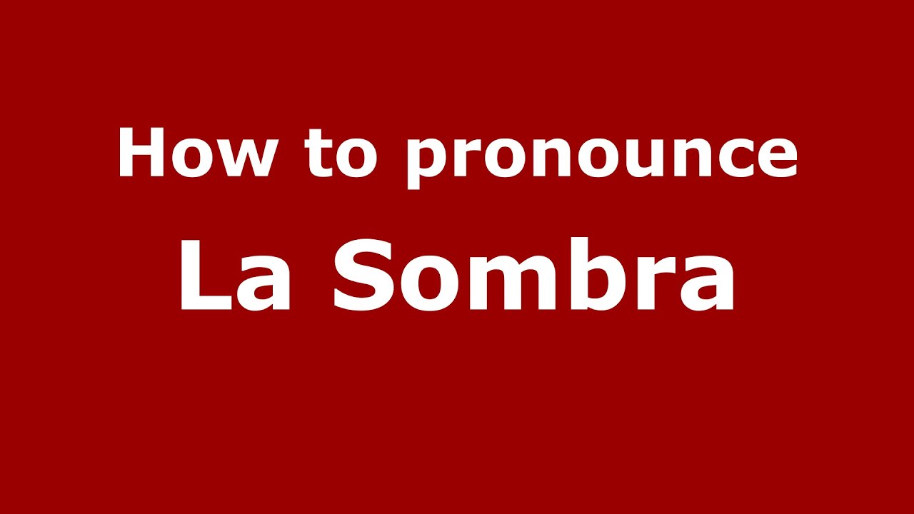 How to pronounce La Sombra (Mexico/Mexican Spanish) - PronounceNames ...