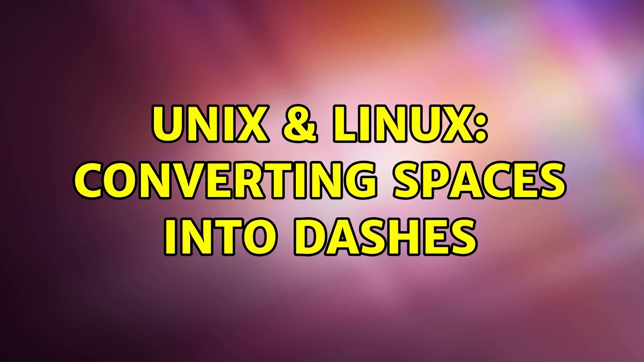 Unix And Linux Converting Spaces Into Dashes 5 Solutions Youtube