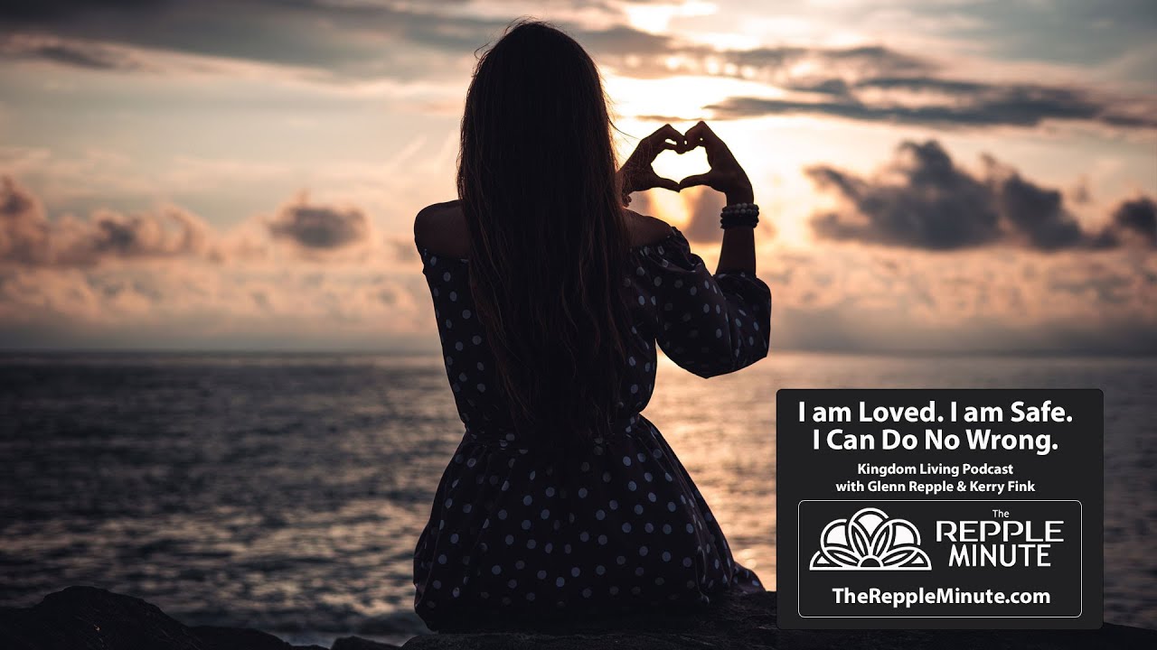 I am Loved. I am Safe. I Can Do No Wrong. | Kingdom Living Biblical ...
