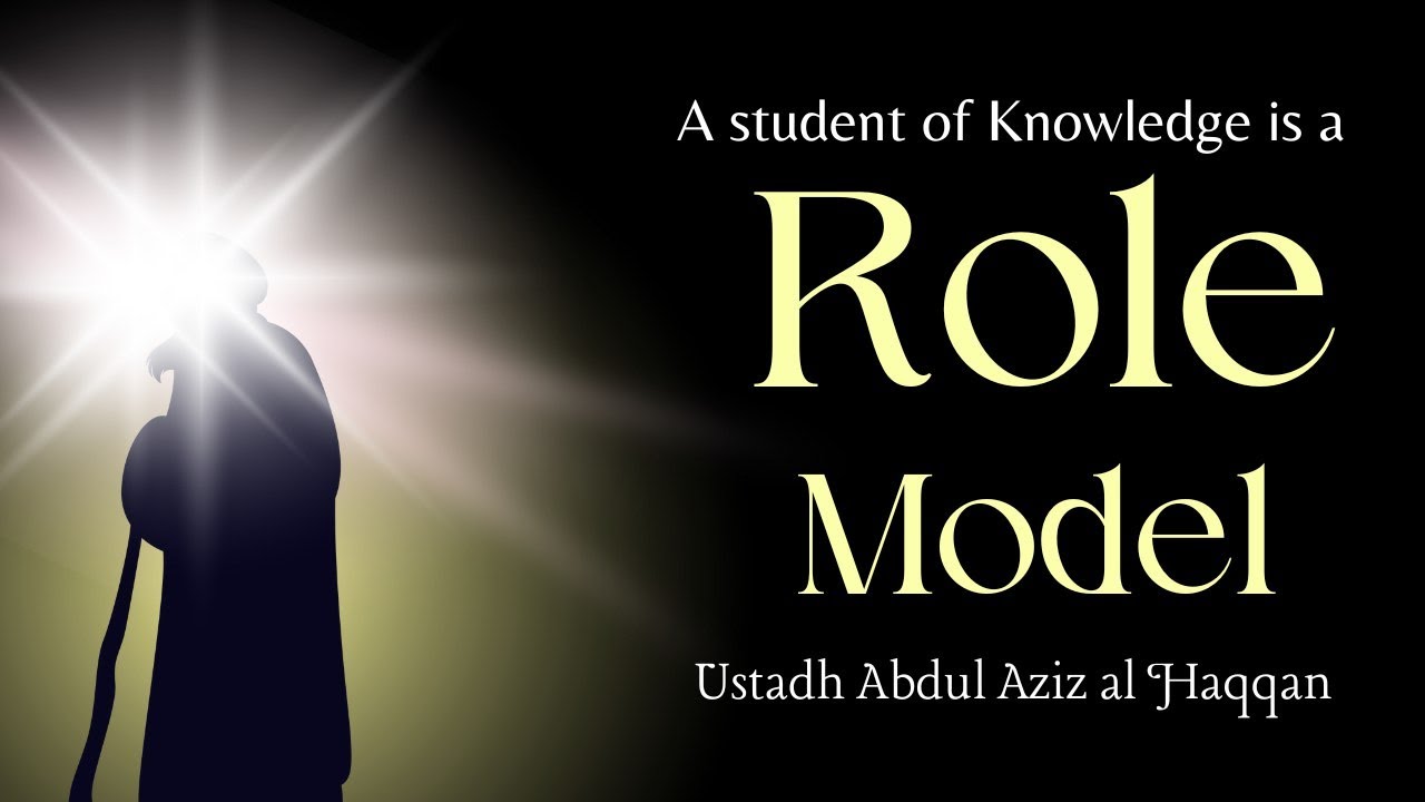 A Student of Knowledge must be a good Role Model | Ustadh AbdulAziz Al ...