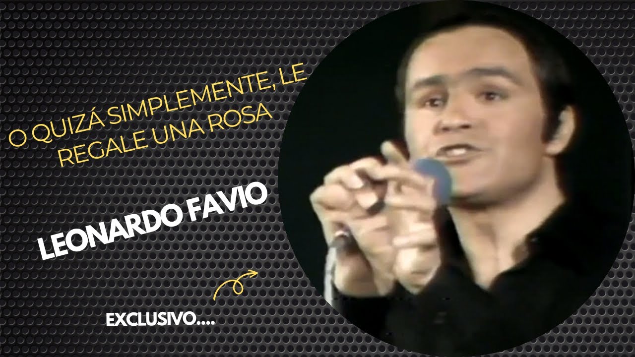LEONARDO FAVIO - O QUIZA SIMPLEMENTE, LE REGALE UN ROSA | ESPECIAL - YouTube