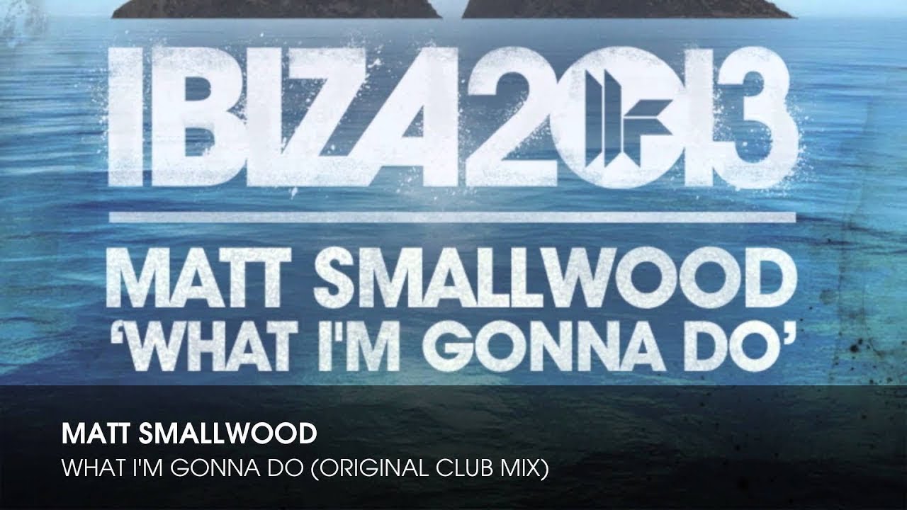 Matt Smallwood - What I'm Gonna Do (Original Club Mix) - YouTube