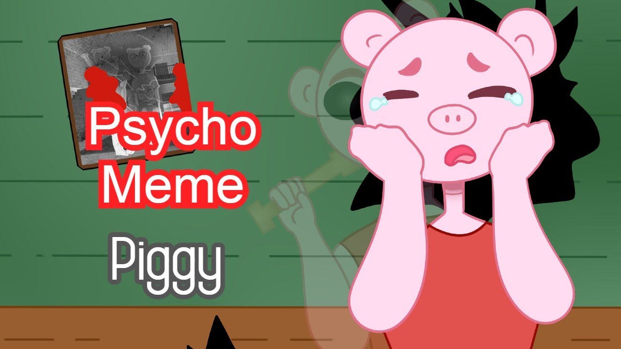 Piggy -- Psycho Meme [Original Meme] - YouTube