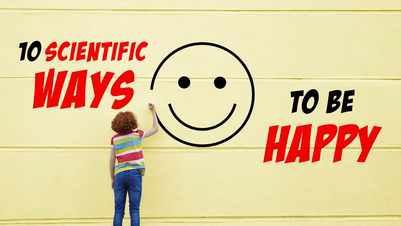 SELF-HELP 2017 - 10 SCIENTIFIC WAYS to Be Happy - How To Be Happy TODAY ...