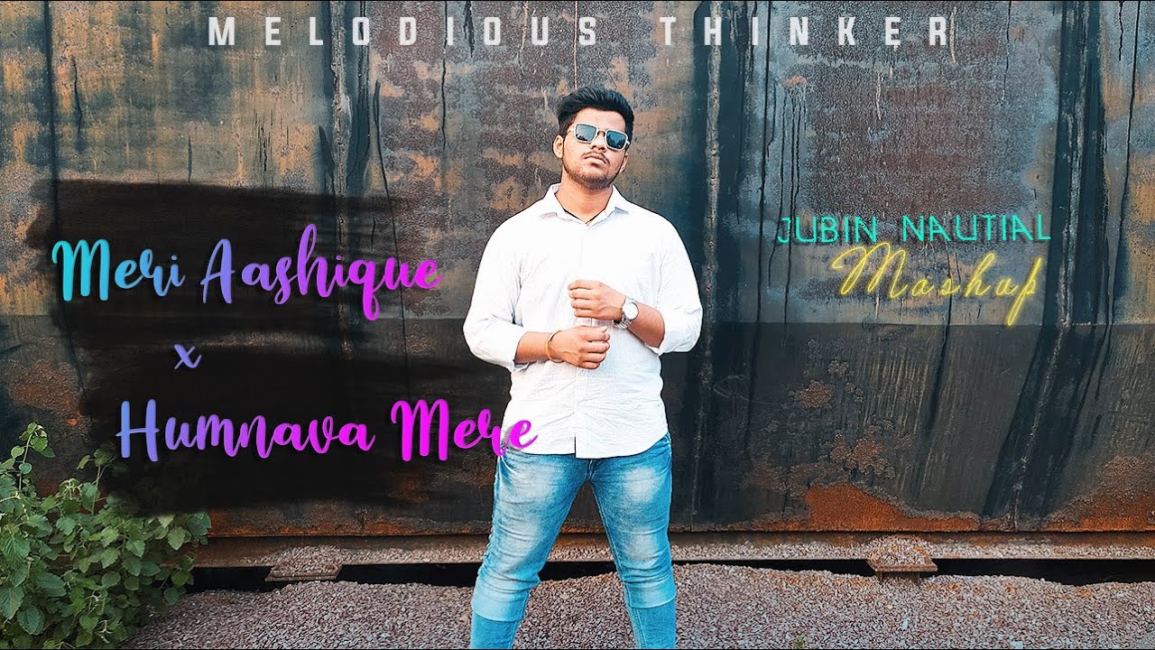 Meri Aashiqui × Humnava mere (Mashup) || Jubin nautial Mashup ...