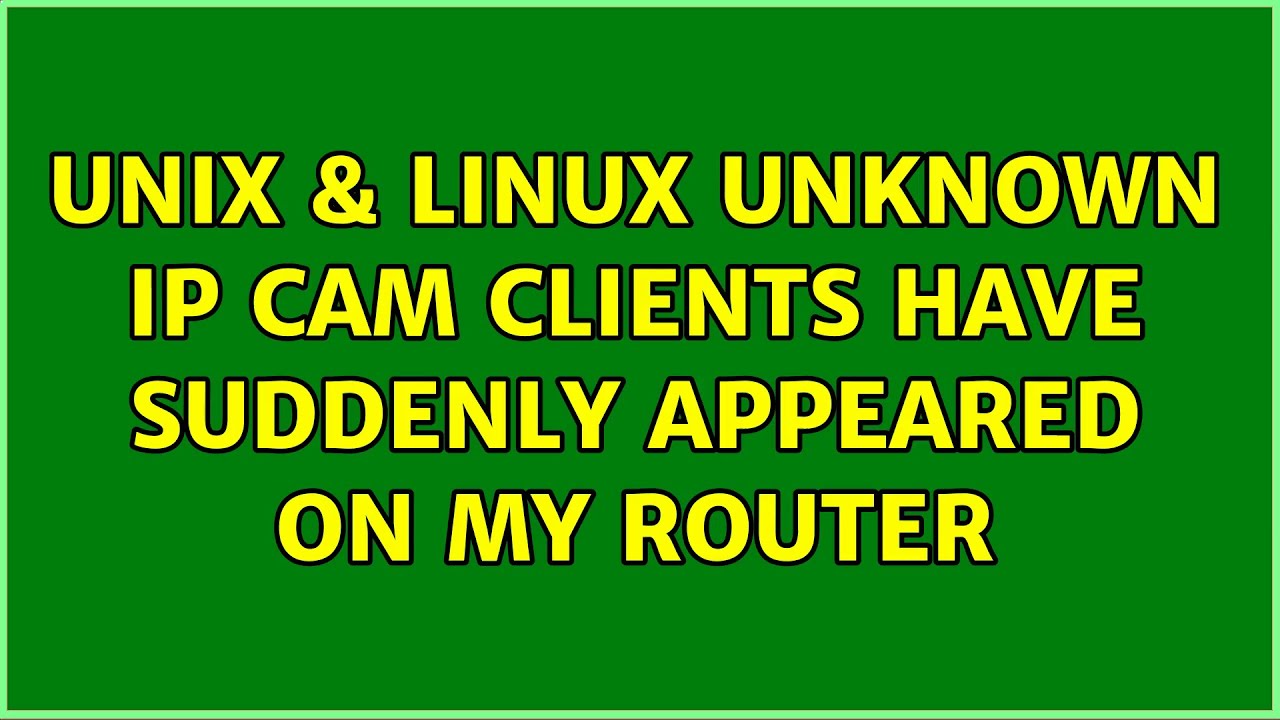 Unix & Linux: Unknown IP cam clients have suddenly appeared on my ...