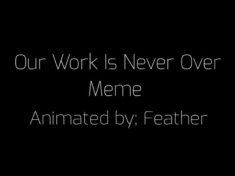 Our Work Is Never Over Meme // Open Wings // FlipaClip - YouTube