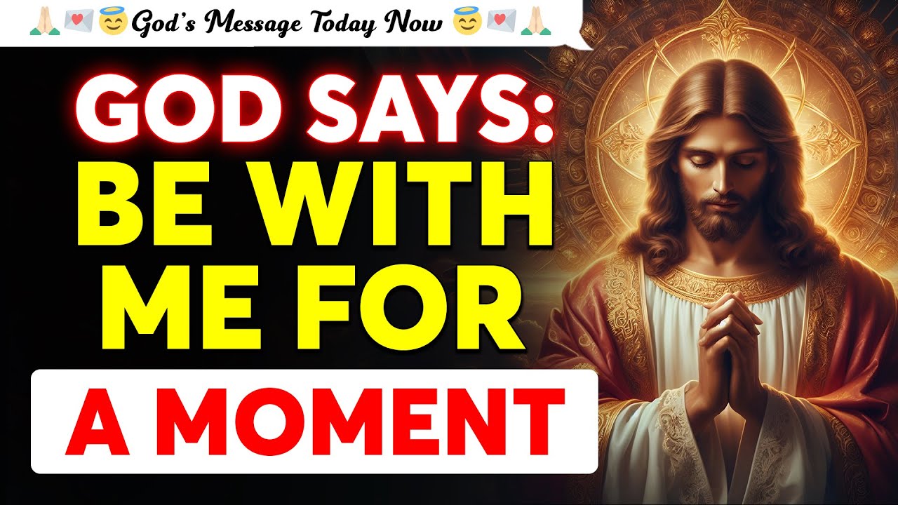 BE WITH ME FOR A MOMENT | God Says | God Message Today | Gods Message ...