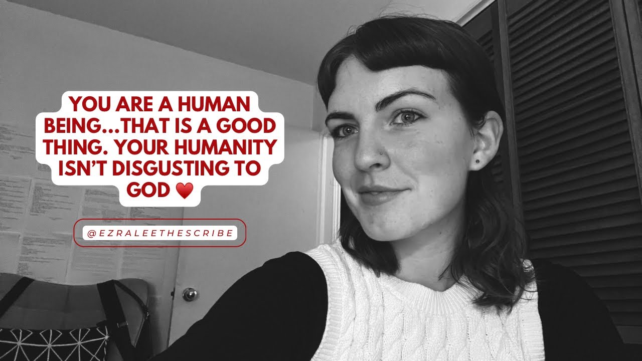 YOU are a human being…that is a GOOD thing. Your humanity isn’t ...