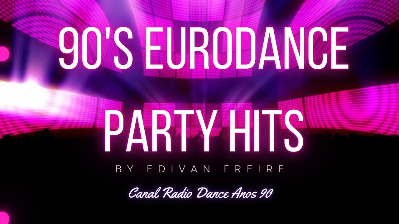 90's Eurodance Party Hits 93 94 95 By Edivan Freire Canal Radio Dance ...