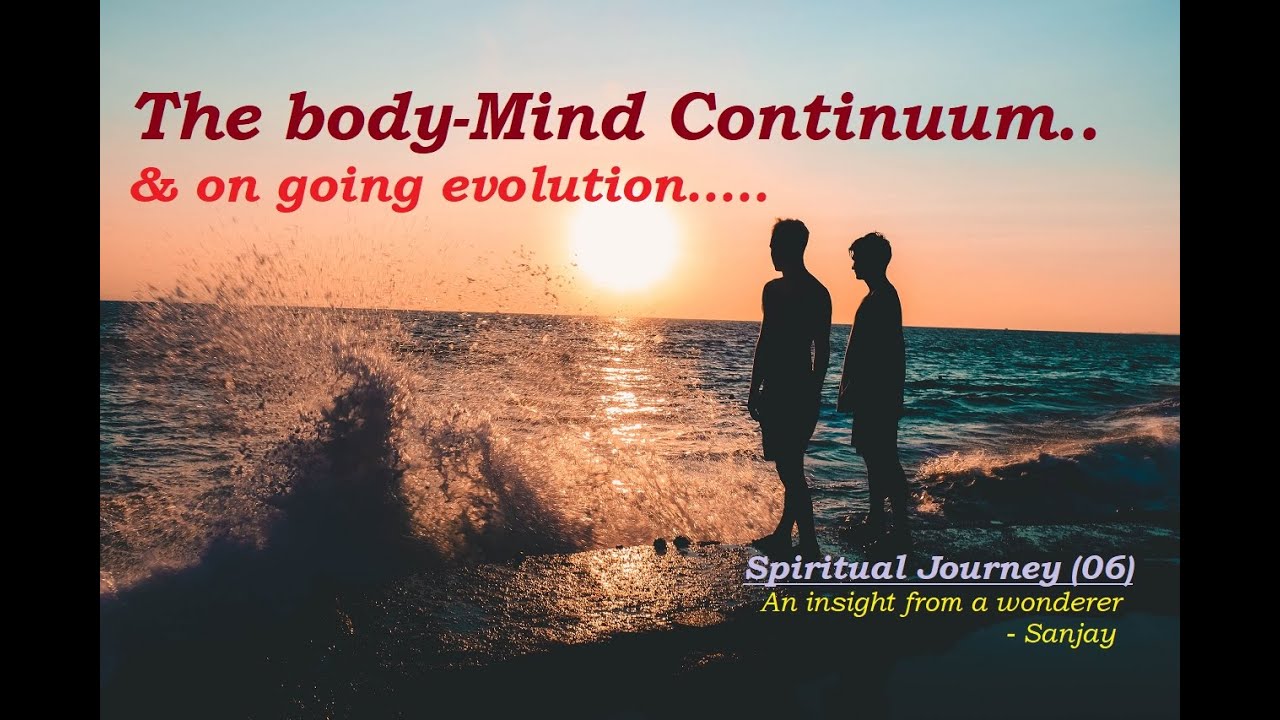 The Body-Mind Continuum & on going Evolution. The true nature of myself ...