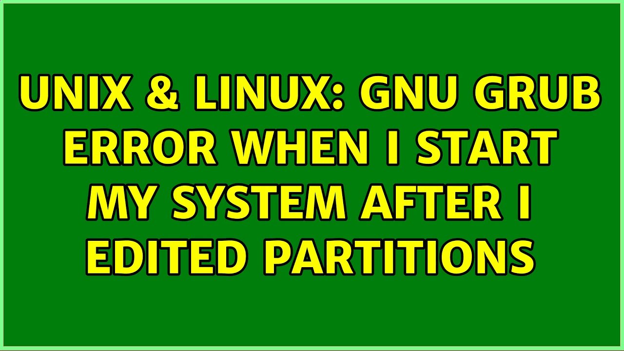 Unix And Linux Gnu Grub Error When I Start My System After I Edited