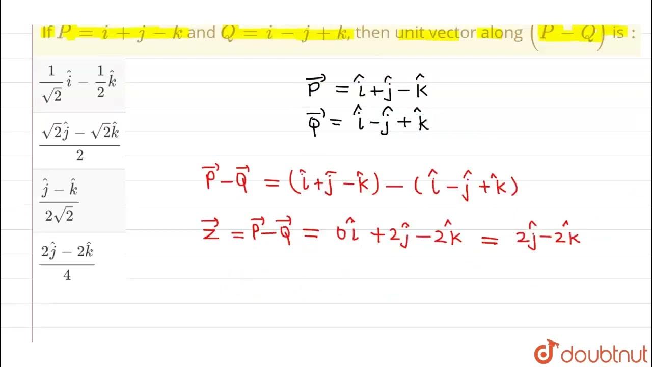 If vec(P)=hat(i)+hat(j)-hat(k) and vec(Q)=hat(i)-hat(j)+hat(k), then unit vector along (vec(P)-v ...