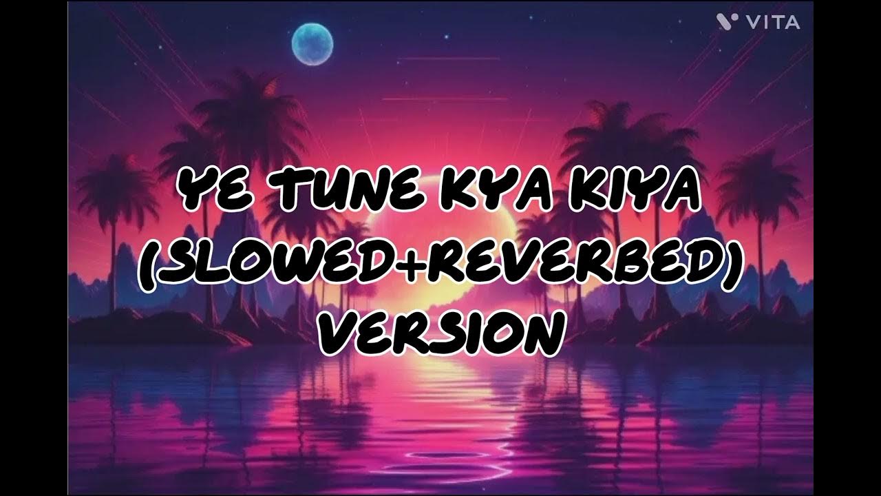 Ye tune kya kiya (Slowed+Reverbed) Version #music #yetunekyakiya - YouTube