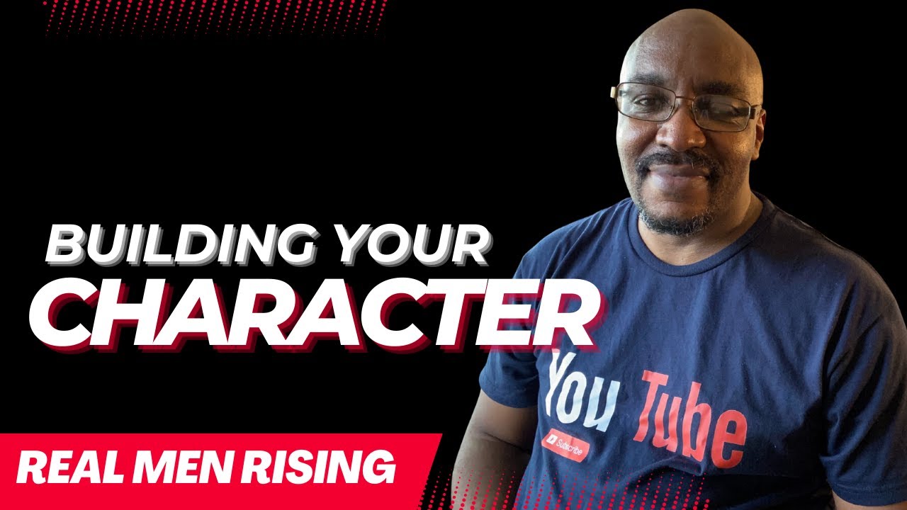 Why You Need To Build Your Character As A Man! - YouTube