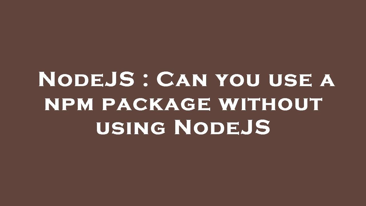 Nodejs Can You Use A Npm Package Without Using Nodejs Youtube