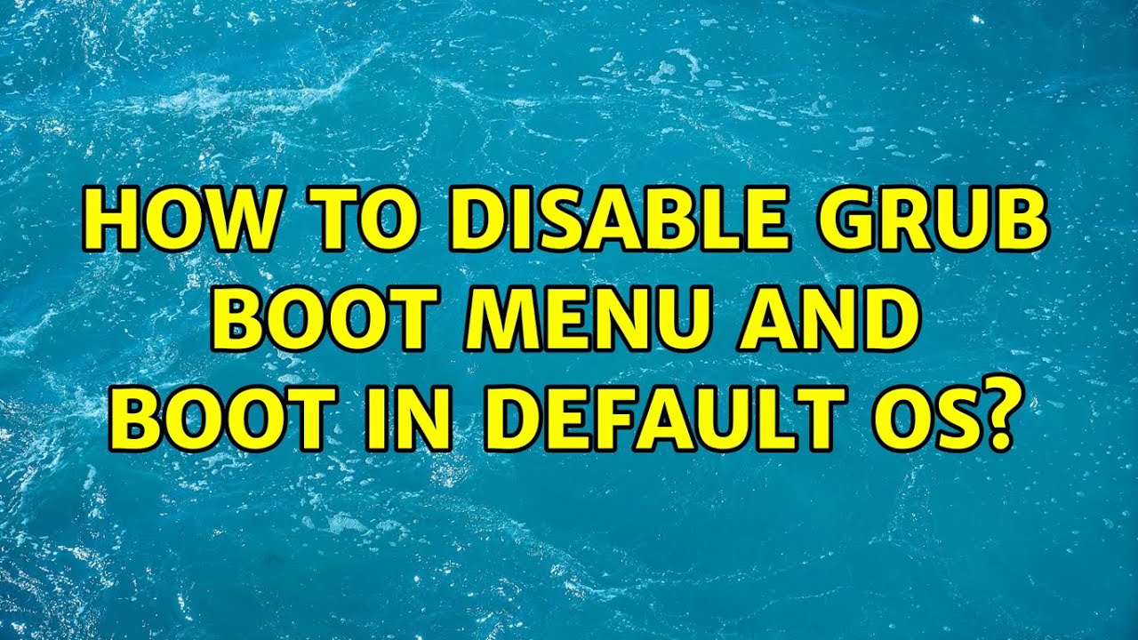 How to disable GRUB boot menu and boot in default OS? (2 Solutions ...