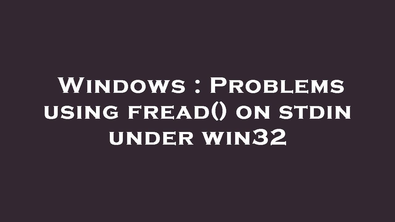 Windows Problems Using Fread On Stdin Under Win32 Youtube