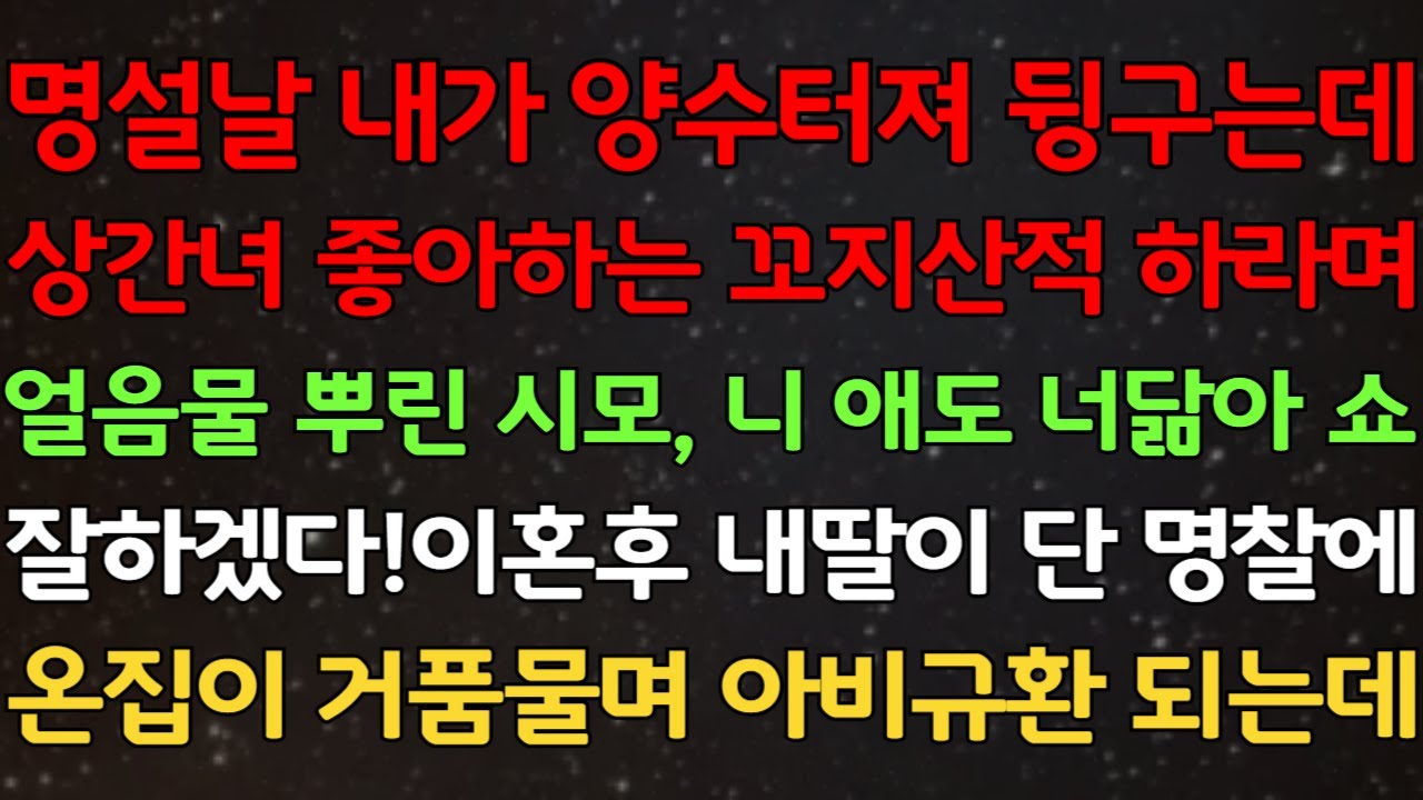반전 실화사연 명절날 내가 양수터져 뒹구는데 상간녀 좋아하는 꼬지산적 하라며 얼음물 뿌린 시모 이혼 후 내딸이 단 명찰에 온
