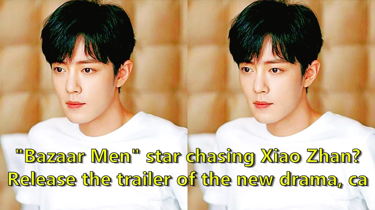 "Bazaar Men" star chasing Xiao Zhan? Release the trailer of the new ...