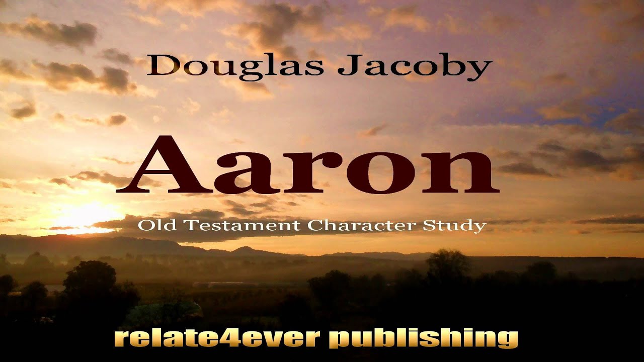Aaron Old Testament Character Study by Douglas Jacoby - YouTube