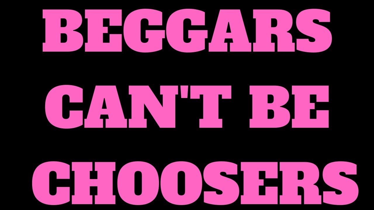 Beggars Can't Be Choosers : आइये जानते हैं इस वीडियो में इसका मतलब और ...