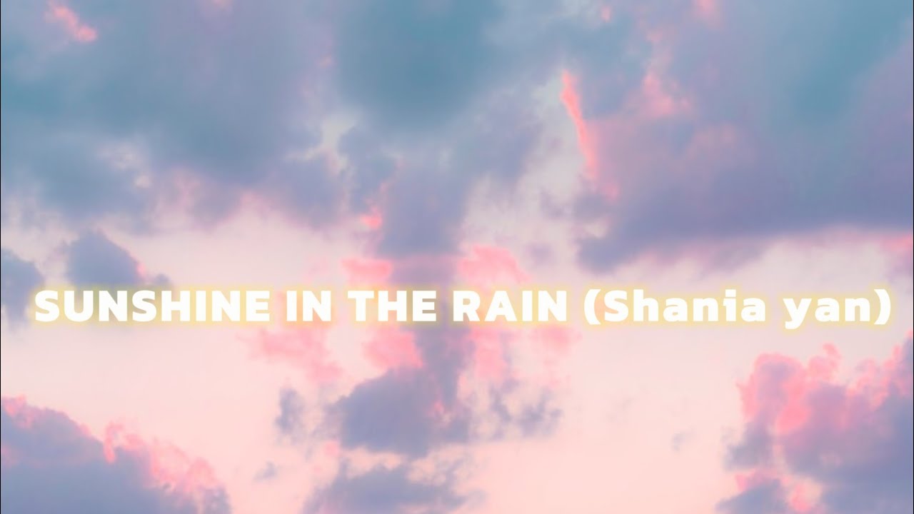 Sunshine in the rain (Shania yan) Lyrics - YouTube
