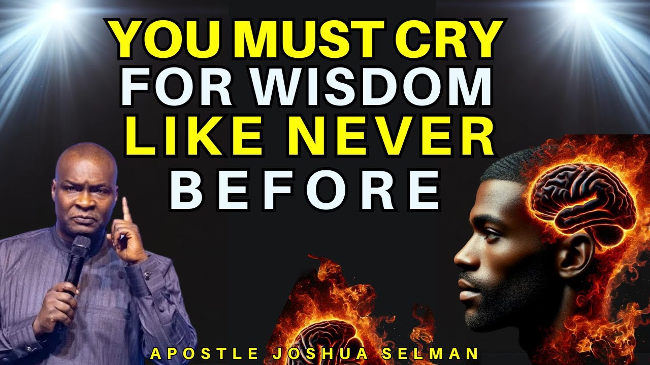 YOU MUST CRY FOR WISDOM TO FACE WHAT IS ABOUT TO HAPPEN| APOSTLE JOSHUA ...
