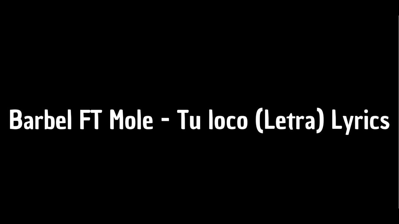 Barbel FT Mole - Tu loco (Letra) Lyrics - YouTube