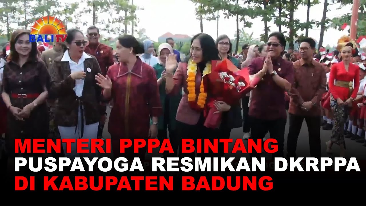 MENTERI PPPA BINTANG PUSPAYOGA RESMIKAN DKRPPA DI KABUPATEN BADUNG ...